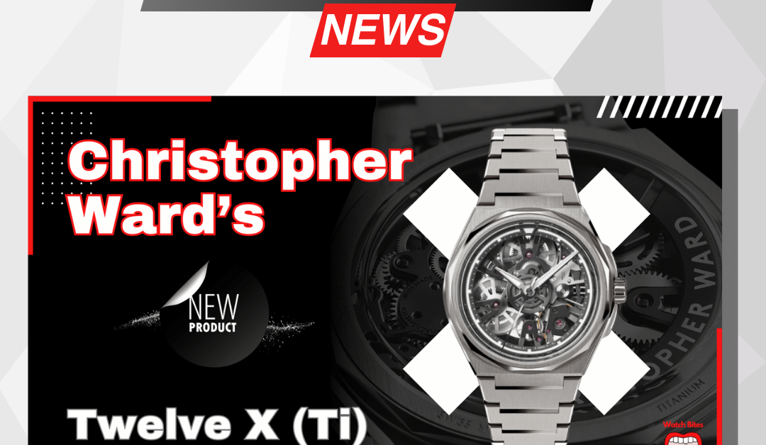 Christopher Ward’s New The Twelve X is Better Than Ever | WatchCrunch