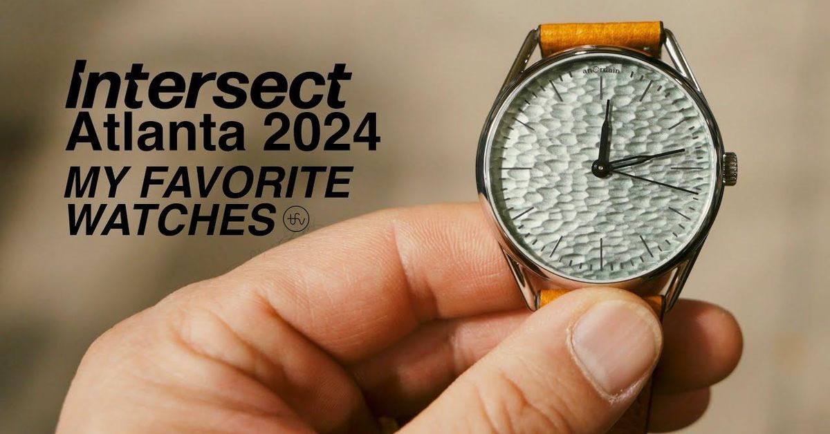 Intersect Atlanta 2024! My favorite watches from the show. | WatchCrunch
